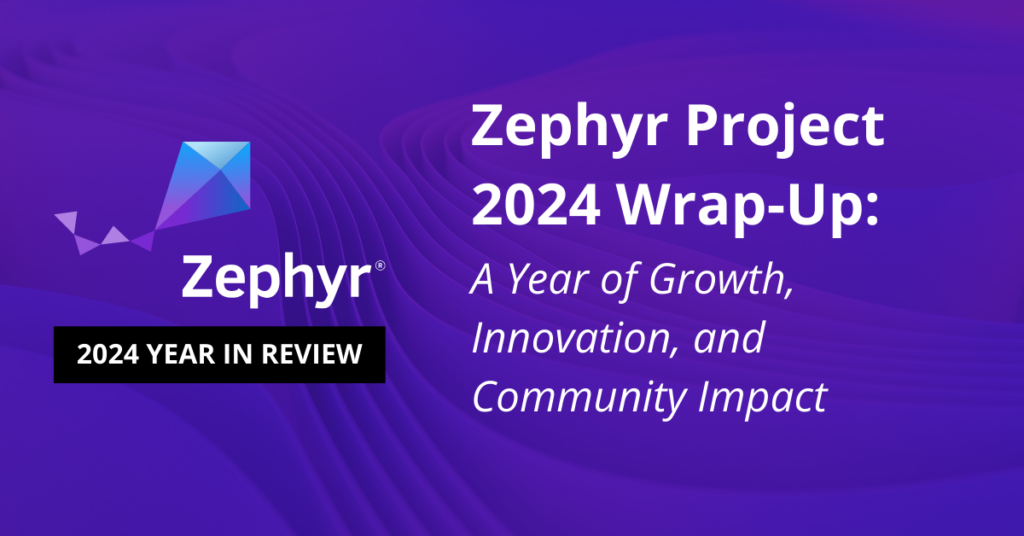 Zephyr Project 2024 Wrap-Up: A Year of Growth, Innovation, and ...