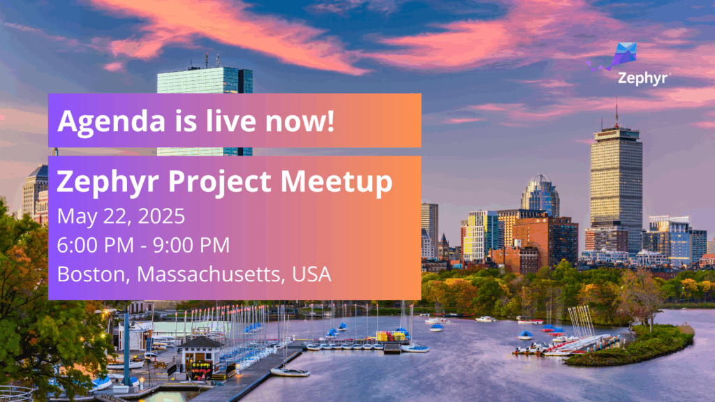 Zephyr Project Meetup (May 22, 2025), Boston, USA: What to expect ...